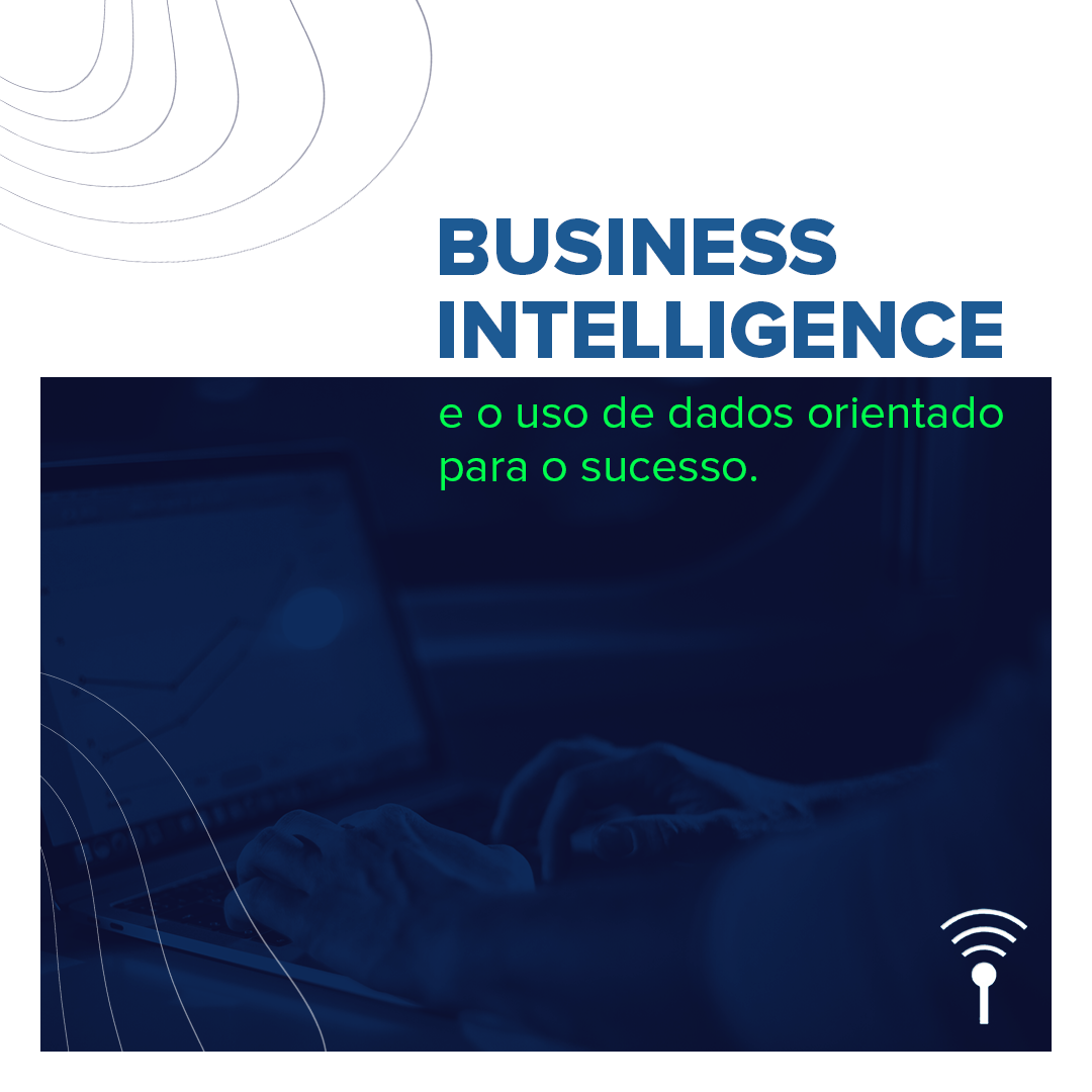 Business Intelligence e o porque o uso de dados pode levar ao sucesso ...